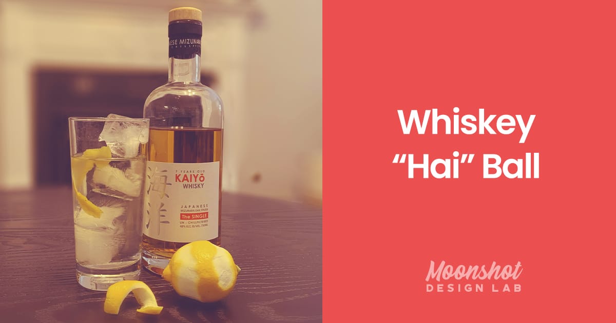 The Whiskey "Hai" Ball: A Japanese Favorite - Moonshot Design Lab