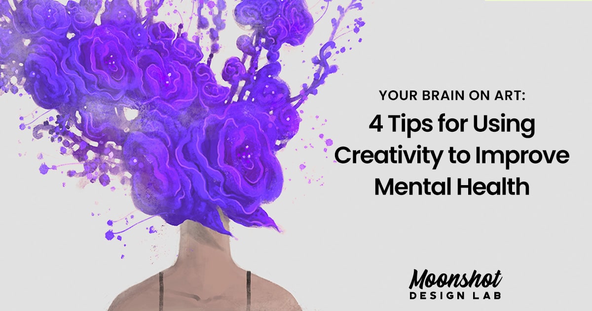 4 Tips for Using Creativity to Improve Mental Health - Moonshot Design Lab